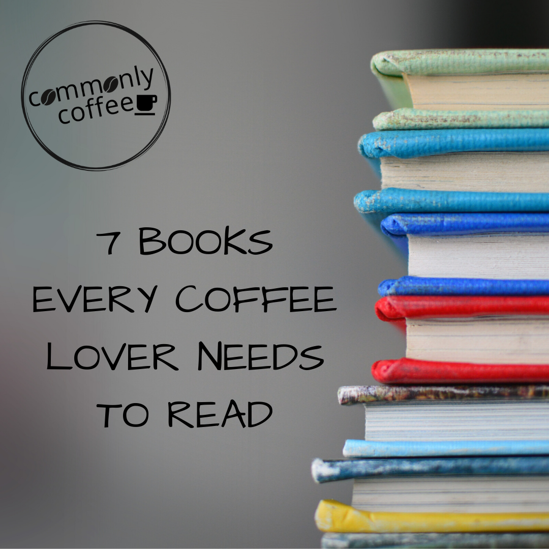 7 Books Every Coffee Lover Needs To Read – commonly coffee